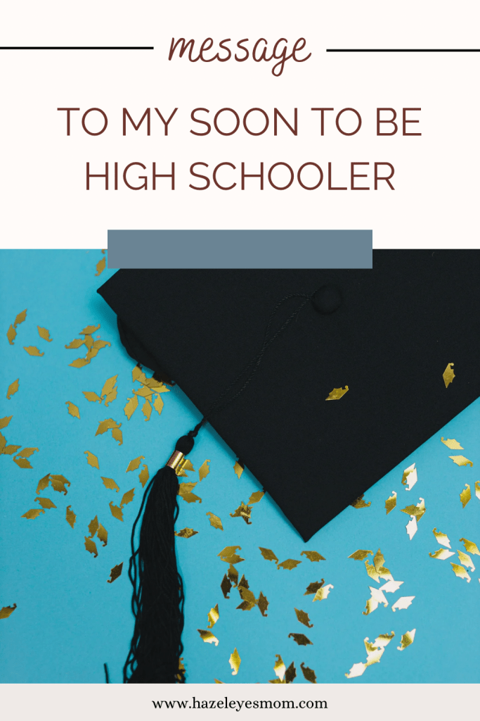 A message for my soon to be High Schooler - life thru my hazel eyes